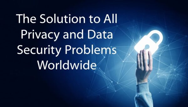 The Solution to All Privacy and Data Security Problems Worldwide ...